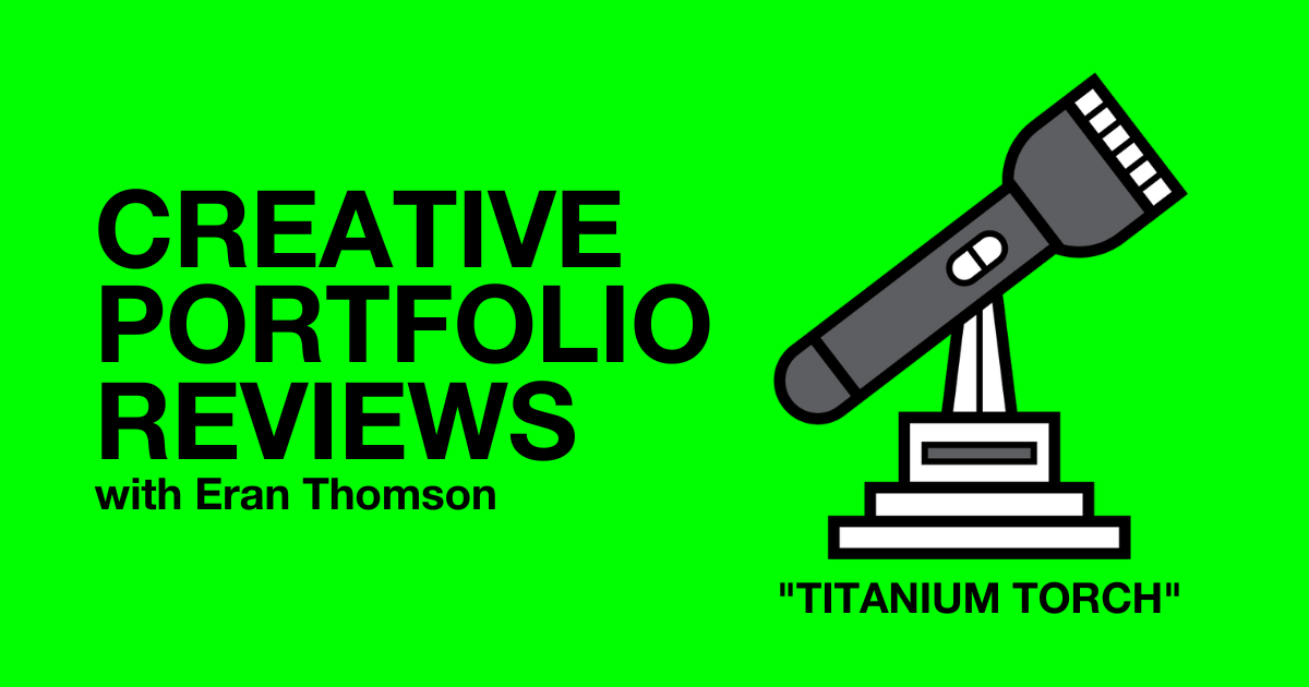 CREATIVE PORTFOLIO REVIEWS w/ Eran Thomson TITANIUM TORCH